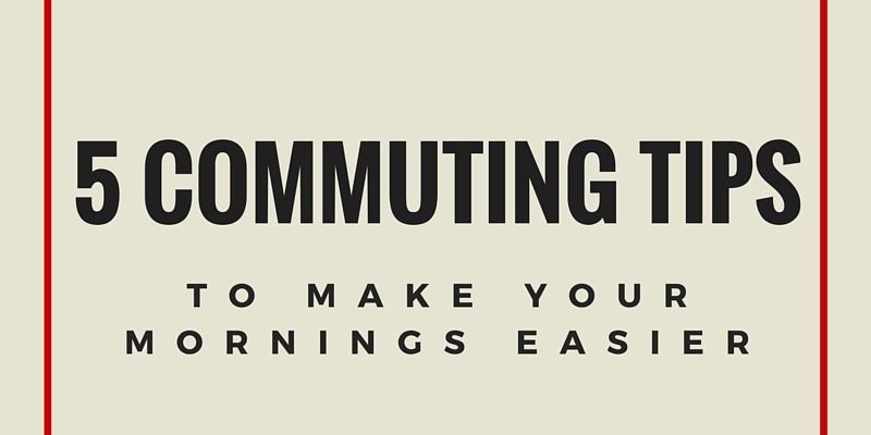 5 Commuting Tips to Make Your Mornings Easier