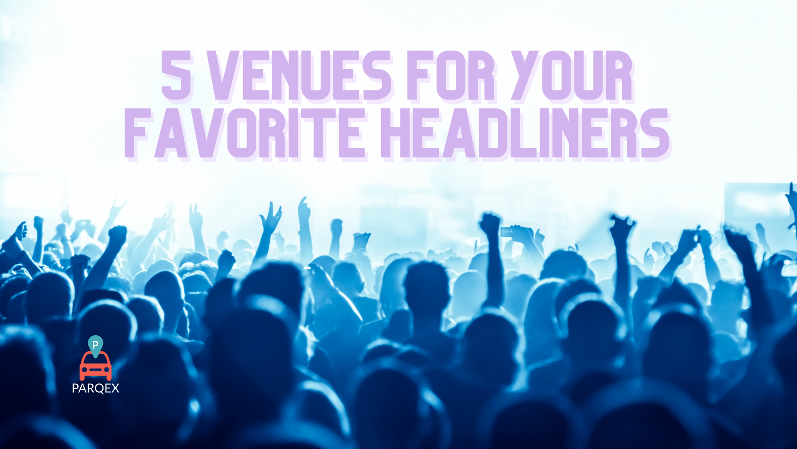 5 Venues for Your Favorite Headliners - ParqEx