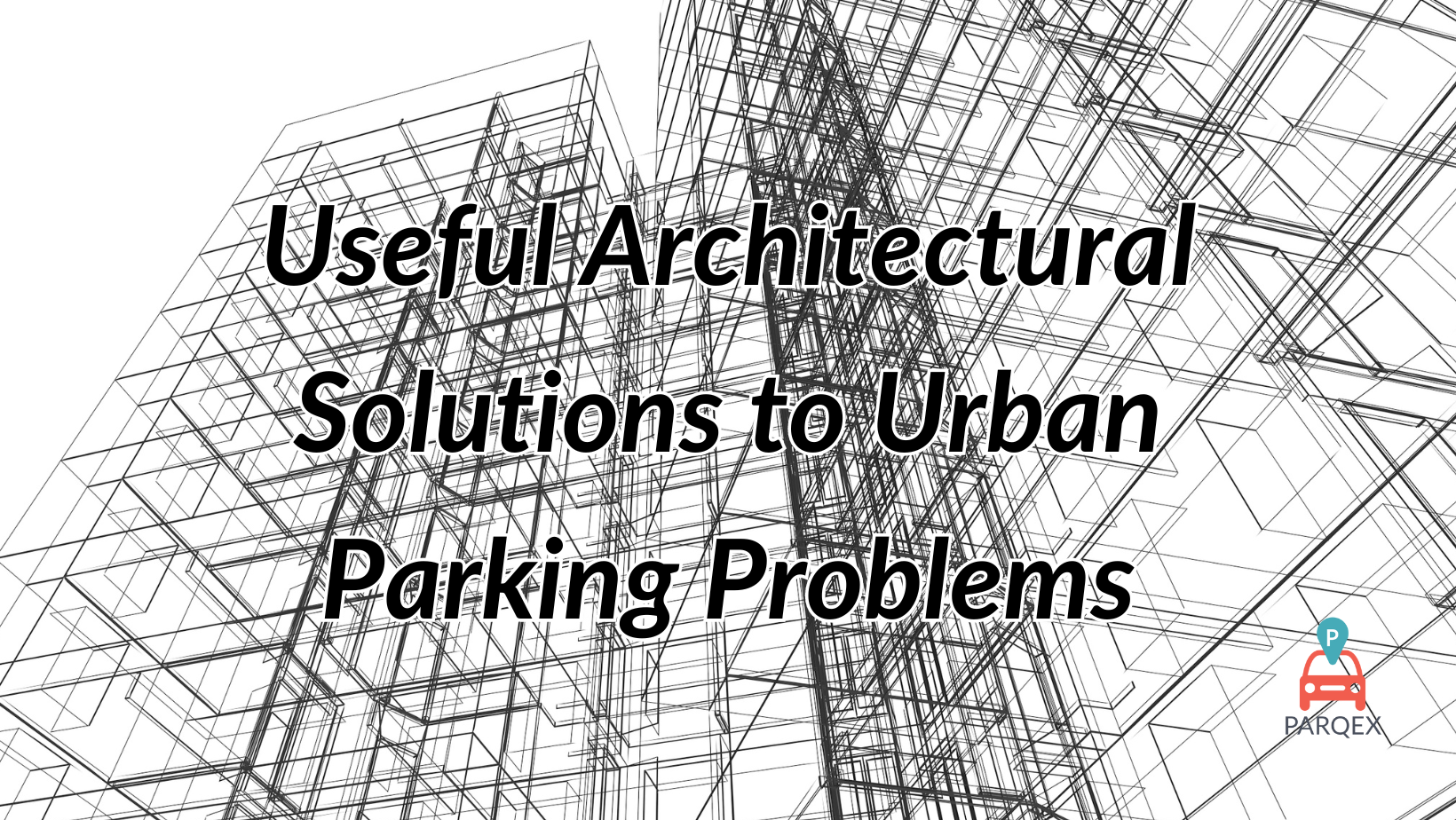 Useful Architectural Solutions to Urban Parking Problems - ParqEx