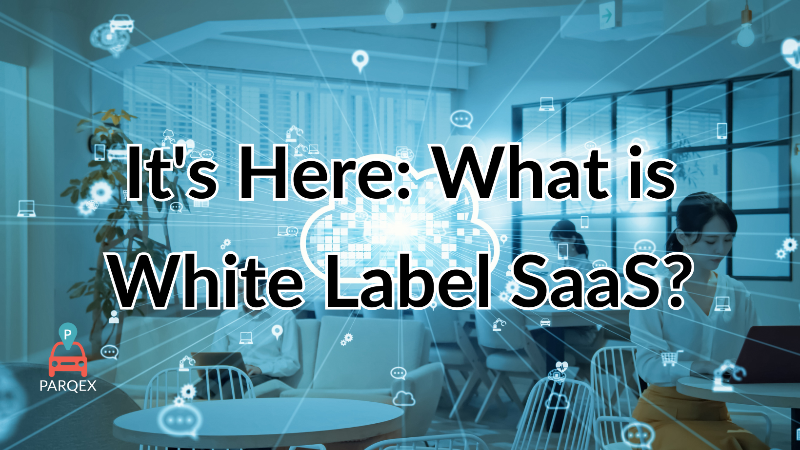 It's Here: What is White Label SaaS? - ParqEx