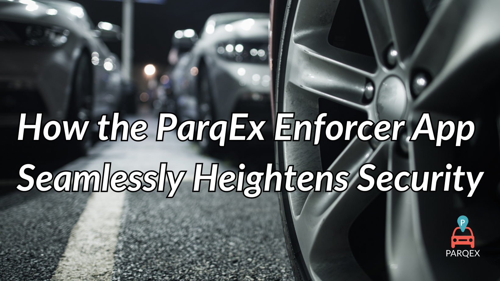 How the ParqEx Enforcer App Seamlessly Heightens Security - ParqEx